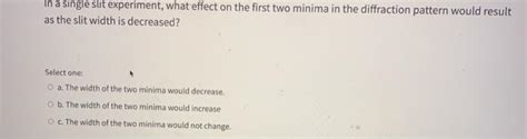 Solved In A Single Slit Experiment What Effect On The First Chegg