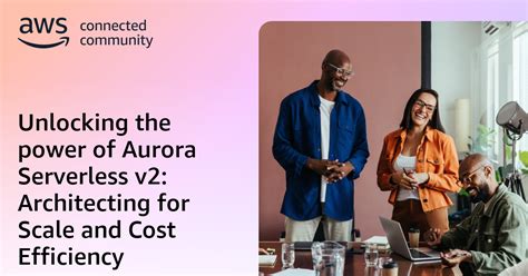 unlocking the power of aurora serverless v2 architecting for scale and