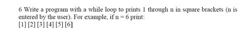 Solved 6 Write A Program With A While Loop To Prints 1