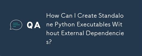 如何在沒有外部相依性的情況下建立獨立的 python 執行檔？ python教學 php中文網
