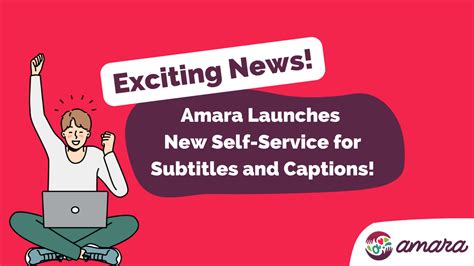 Exciting News Amara Launches New Self Service For Subtitles And