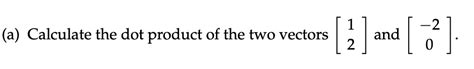 Solved A Calculate The Dot Product Of The Two Vectors Chegg