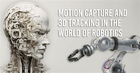 Motion Capture And 3d Tracking In The World Of Robotics