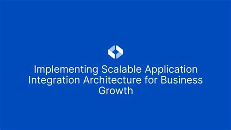 Implementing Scalable Application Integration Architecture For Business