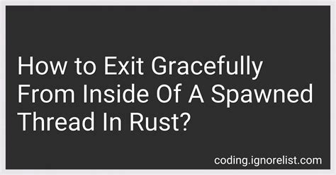 How To Exit Gracefully From Inside Of A Spawned Thread In Rust In 2025