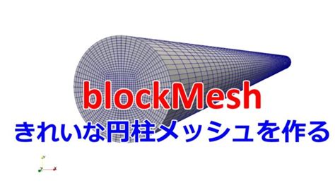 OpenFOAM 円筒内の流れ blockMeshでメッシュ作成 1 宇宙に入ったカマキリ