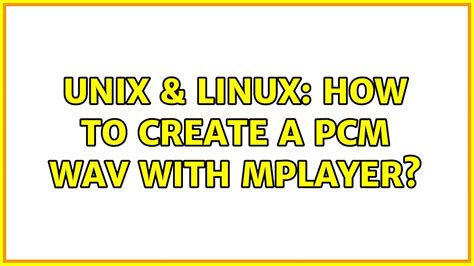 Unix And Linux How To Create A Pcm Wav With Mplayer 3 Solutions