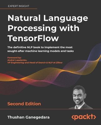 Natural Language Processing with TensorFlow: The definitive NLP book to implement the most ...