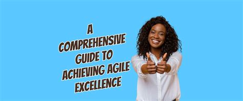 A Comprehensive Guide To Achieving Agile Excellence