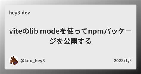 viteのlib modeを使ってnpmパッケージを公開する hey3 dev