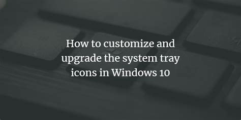How To Customize And Upgrade The System Tray Icons In Windows