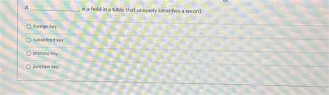 Solved A Is A Field In A Table That Uniquely Identifies A