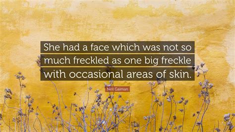 Neil Gaiman Quote “she Had A Face Which Was Not So Much Freckled As