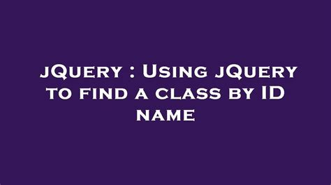 Jquery Using Jquery To Find A Class By Id Name Youtube