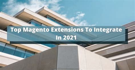 Top Magento Extensions To Integrate In 2021 Posify