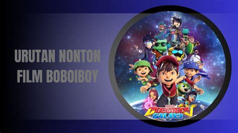 Urutan Nonton Film BoBoiBoy Terbaru 2025