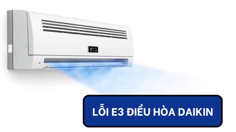 Lỗi E3 điều Hòa Daikin Nguyên Nhân Và Cách Khắc Phục