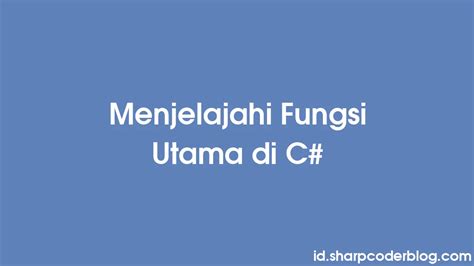 Menjelajahi Fungsi Utama Di C Sharp Coder Blog