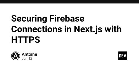 Securing Firebase Connections In Nextjs With Dev Community