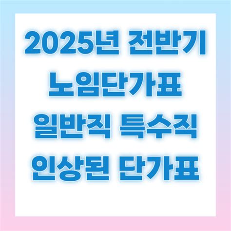 전반기 2025년 노임단가표 기술직 일반직 임금표 안내 네이버 블로그