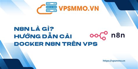 N8n Là Gì Hướng Dẫn Cài Docker N8n Trên Vps Thuê Vps Việt Nam Tốc độ