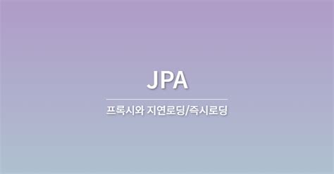 Jpa 프록시와 지연로딩즉시로딩
