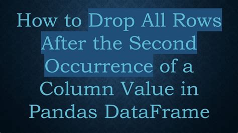 How To Drop All Rows After The Second Occurrence Of A Column Value In Pandas Dataframe Youtube