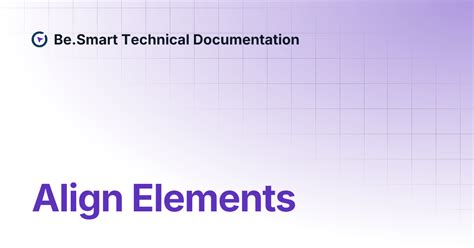 align elements be smart technical documentation