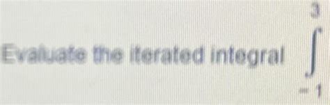 Evaluate The Iterated Integral Chegg