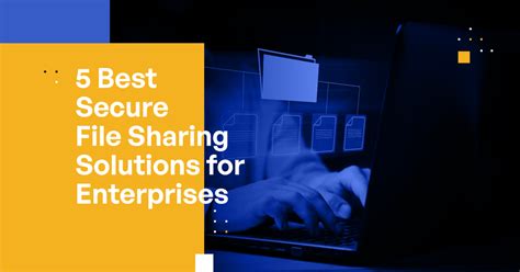 Best Secure File Sharing Solutions For Enterprises