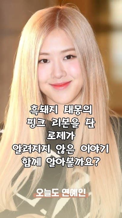 흑돼지 태몽의핑크 리본을 단 로제가 알려지지 않은 이야기 함께 알아볼까요 연예이슈 Youtube