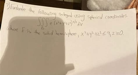 Solved Evaluate The Following Integral Using Spherical Chegg