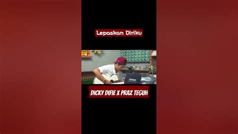 Dicky Difie X Praz Teguh Lepaskan Diriku Cover Jrocks Pwk