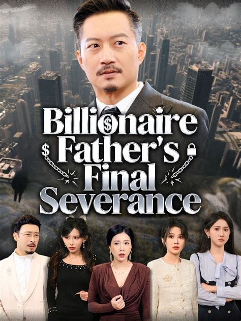 Billionaire Fathers Final Severance Drama And Movie Online To Watch For