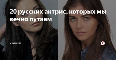 20 русских актрис которых мы вечно путаем Cinewest Дзен