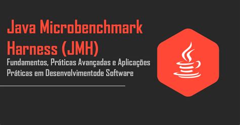 Java Microbenchmark Harness Jmh Fundamentos Práticas Avançadas E