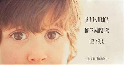 Je Tinterdis De Te Muscler Les Yeux Citation De Delphine Dobrinine Que Je Répète Chaque