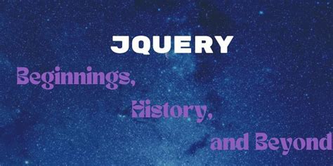 Jquerys Role In Modern Web Development Beginnings 2024 And Beyond