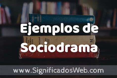 50 Ejemplos De Sociodrama ️ Características ¿que Es Como Usar