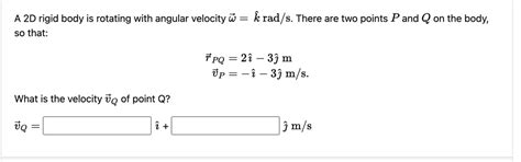 A D rigid body is rotating with angular velocity Ï k rad s There are two points P and Q on
