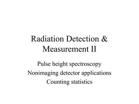 Ppt Radiation Detection Measurement Ii Powerpoint Presentation Free Download Id 736448
