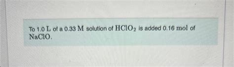 Solved To 1 0 L Of A 0 33m Solution Of Hclo2 Is Added 0 16