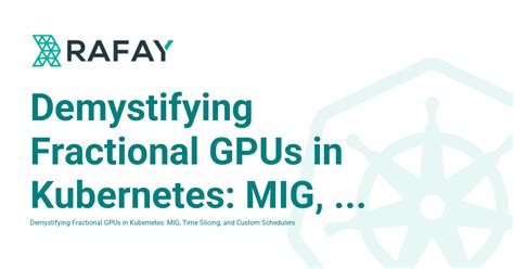 Demystifying Fractional Gpus In Kubernetes Mig Time Slicing And Custom Schedulers Rafay