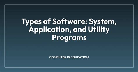 types of software system application and utility programs teachers