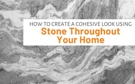 How To Create A Cohesive Look Using Stone Throughout Your Home