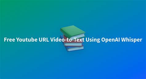 free youtube url video to text using openai whisper a hugging face