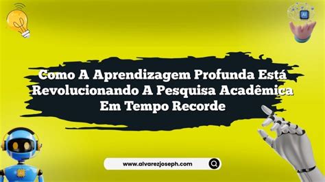 Como A Aprendizagem Profunda Está Revolucionando A Pesquisa Acadêmica