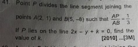 41. Point P divides the line segment joining the points A(2,1) and B(5,−8..