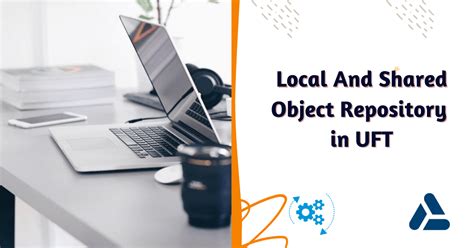 All You Need To Know About Local And Shared Object Repository In Uft
