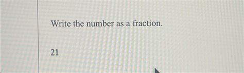 Solved Write The Number As A Fraction 21 Chegg Com